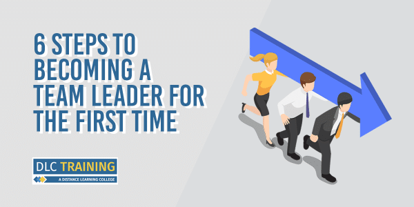 6 Steps To Becoming A Team Leader For The First Time - DLC Training